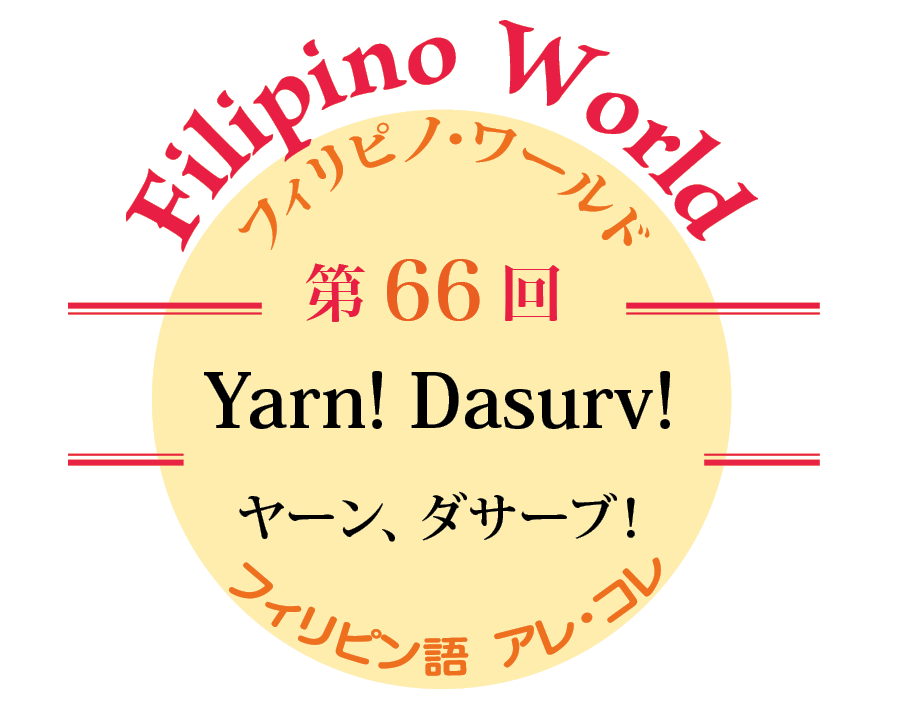 【フィリピノ・ワールド】ヤーン、ダサーブ！ Yarn! Dasurv! | ナビマニラ